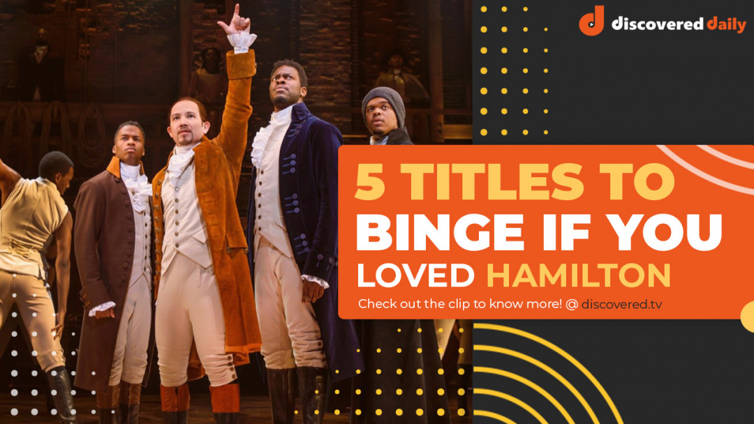 Discovered | 5 Titles To Binge If You Loved Hamilton